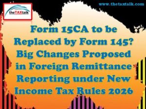Form 15CA to be Replaced by Form 145? Big Changes Proposed
